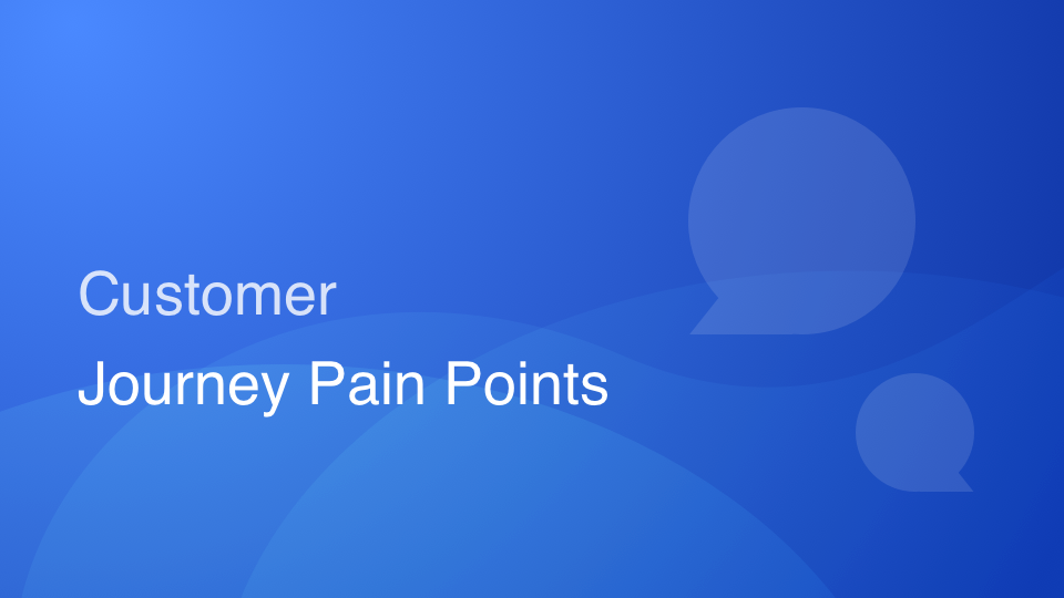 Customer Journey Pain Points, How to Find Them, & How to Fix Them | Woopra