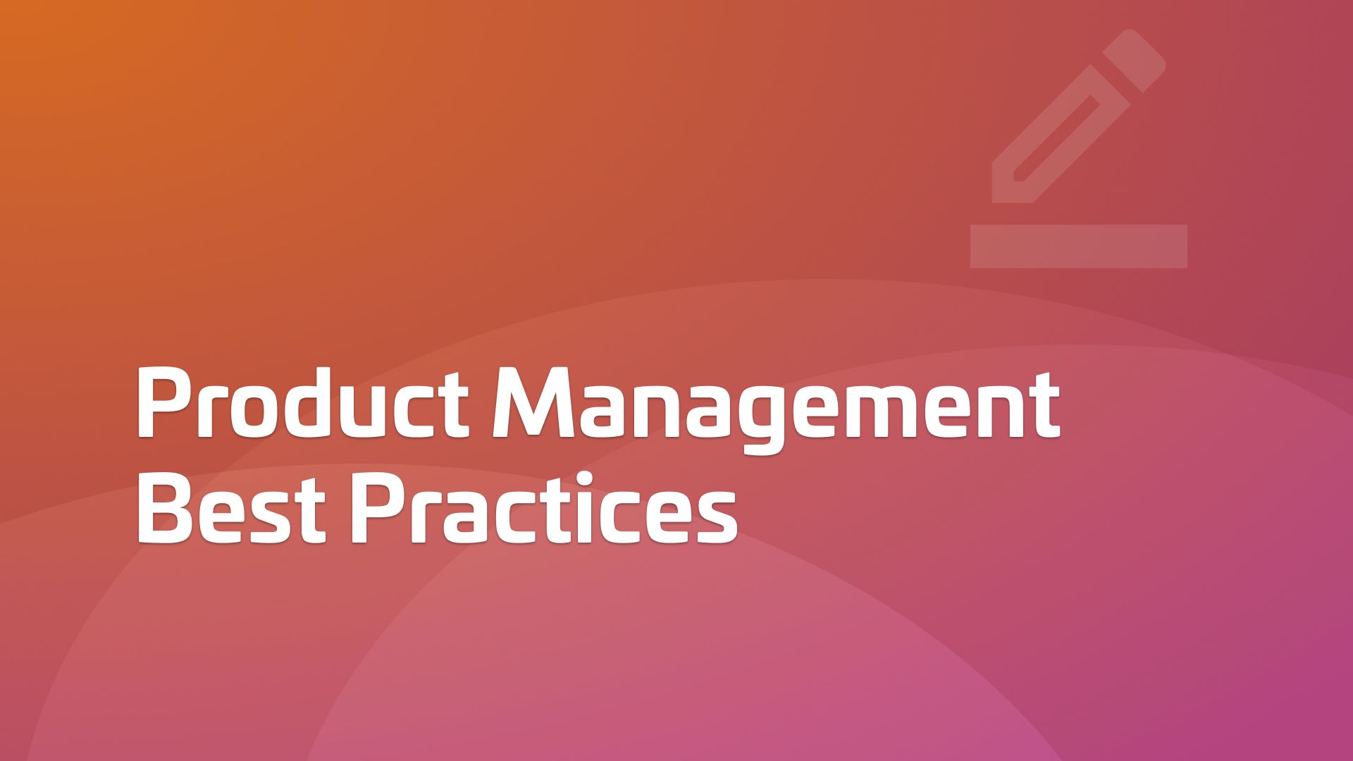 6 Product Management Best Practices - From the Best | Woopra